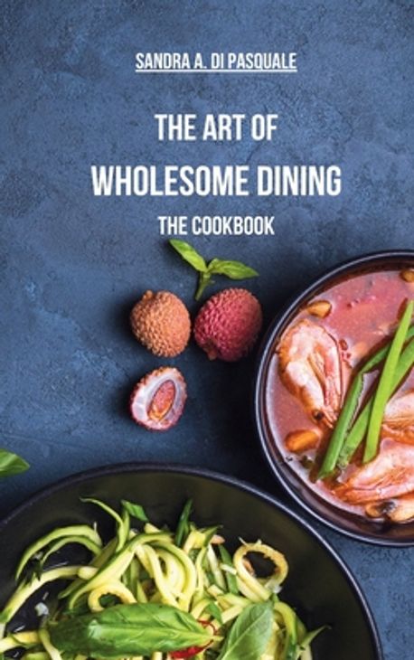 The Art of Wholesome Dining - The Cookbook | Pasquale, Sandra A. Di - 교보문고
