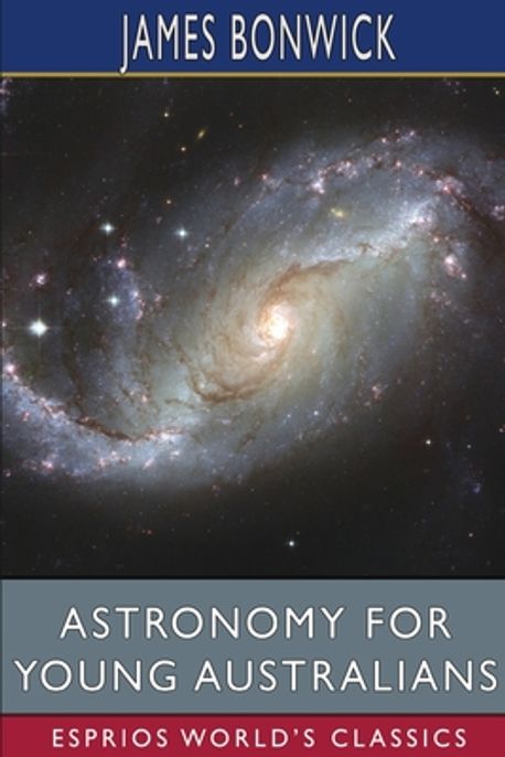 Astronomy for Young Australians (Esprios Classics) | Bonwick, James - 교보문고