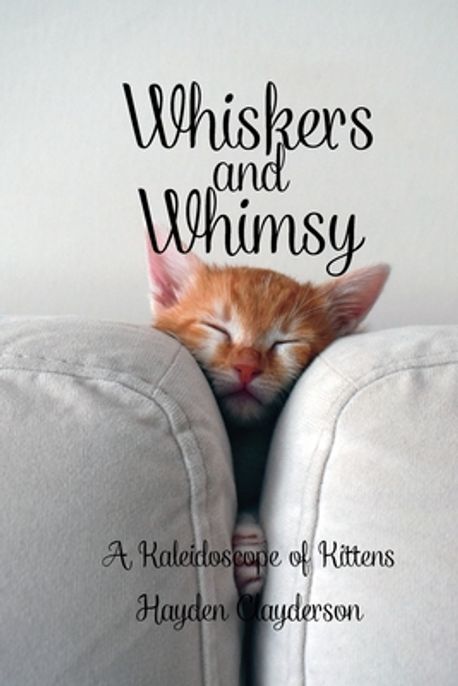 Whiskers and Whimsy in Poetry - A Kaleidoscope of Kittens | Clayderson, Hayden - 교보문고