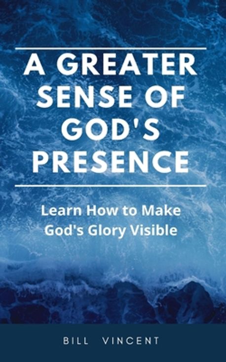 A Greater Sense of God's Presence | Vincent, Bill - 교보문고