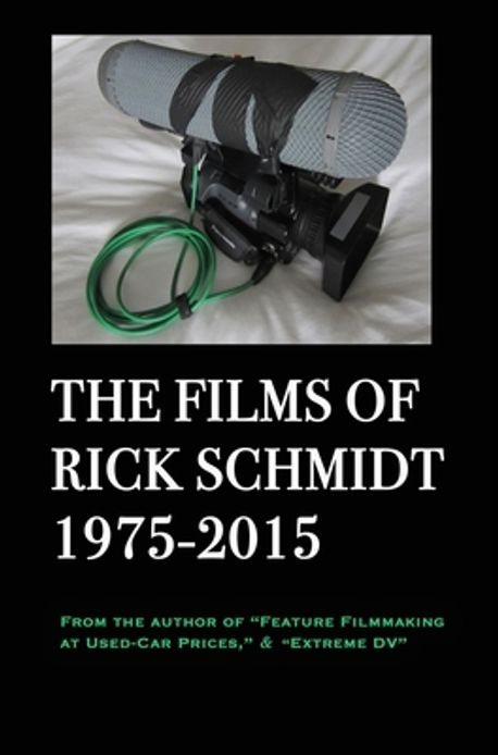 The Films of Rick Schmidt 1975-2015 (author of Feature Filmmaking at ...