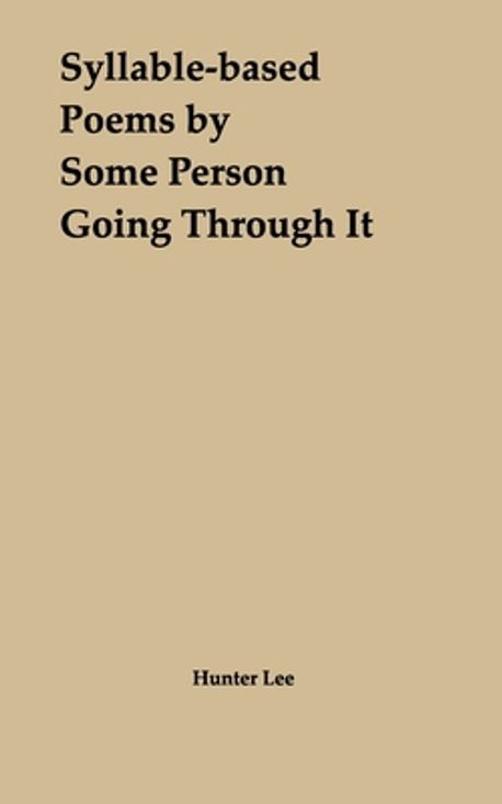 Syllable-based Poems by Some Person Going Through It | Lee, Hunter - 교보문고