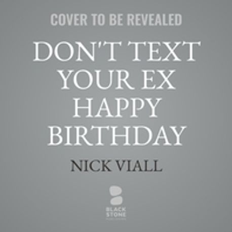 Don't Text Your Ex Happy Birthday | Viall, Nick - 교보문고