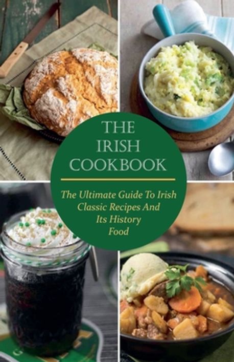 The Irish Cookbook The Ultimate Guide To Irish Classic Recipes And Its ...
