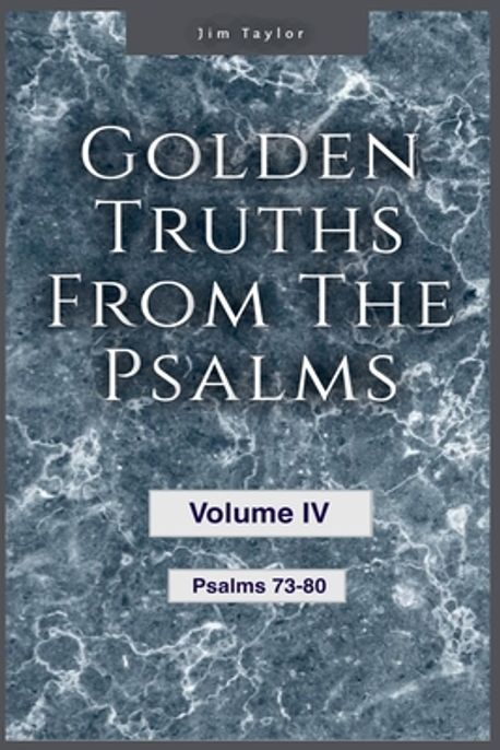Golden Truths from the Psalms - Volume IV - Psalms 73 - 80 | Taylor, Jim - 교보문고