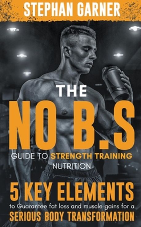 The No B.S. Guide to Strength Training Nutrition | Garner, Stephan - 교보문고