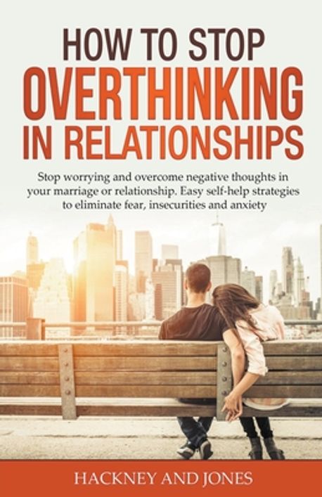 How to Stop Overthinking in Relationships | Jones, Hackney And - 교보문고