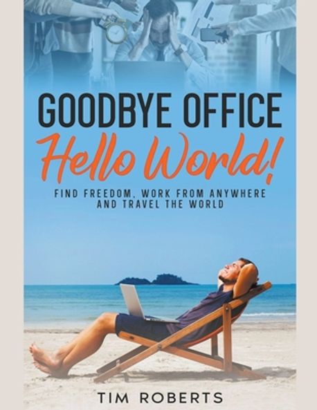 Goodbye Office, Hello World! Find Freedom, Work From Anywhere and ...