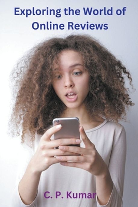 Exploring the World of Online Reviews | Kumar, C. P. - 교보문고