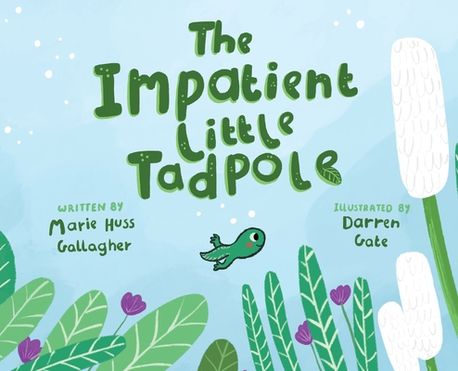 The Impatient Little Tadpole | Huss Gallagher, Marie - 교보문고