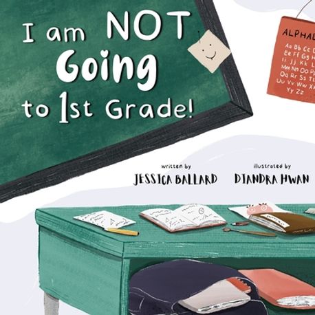 I am NOT Going to First Grade | Ballard, Jessica - 교보문고