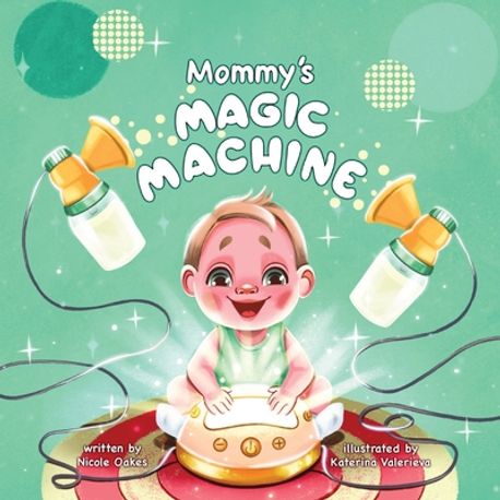 Mommy's Magic Machine | Oakes, Nicole - 교보문고