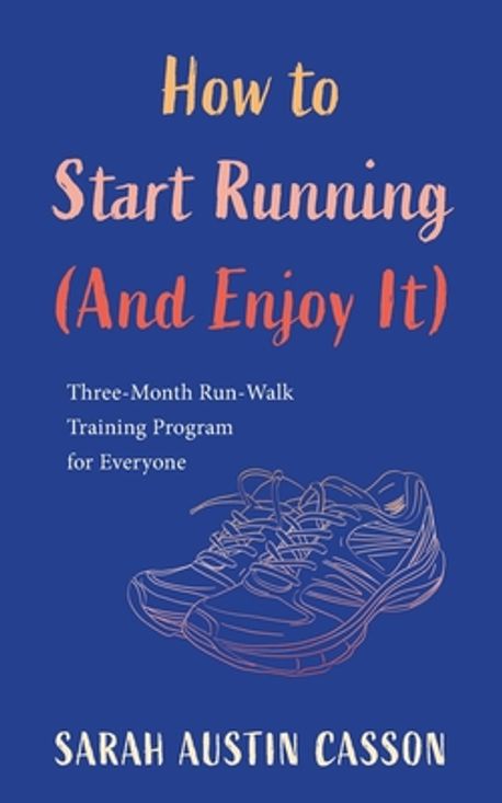 How to Start Running (And Enjoy It) | Casson, Sarah Austin - 교보문고