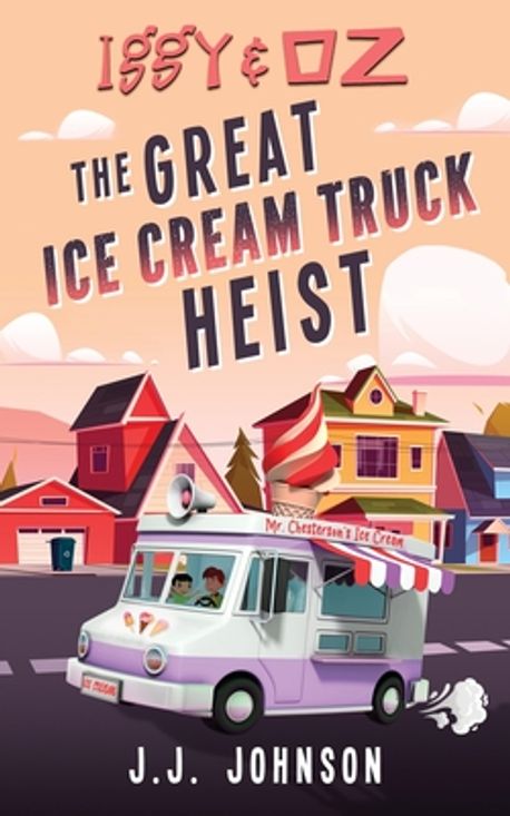Iggy & Oz The Great Ice Cream Truck Heist | Johnson, J. J. - 교보문고