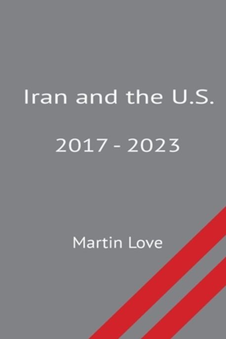 Iran and the U.S. 2017 - 2023 | Love, Martin - 교보문고