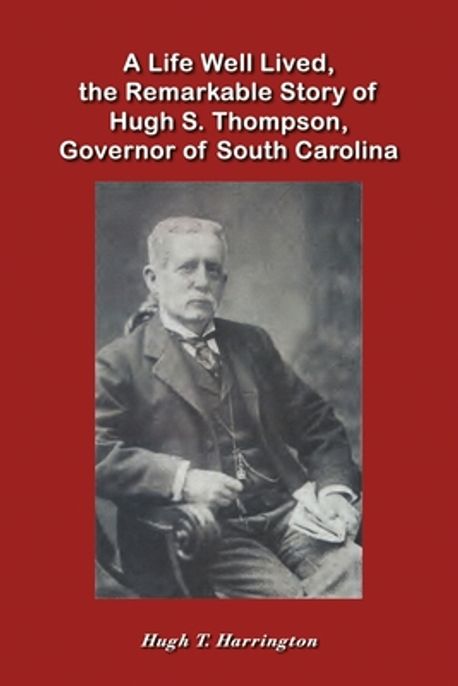 A Life Well Lived, the Remarkable Story of Hugh S. Thompson, Governor ...