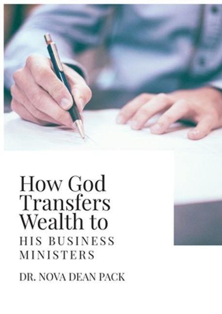 How God Transfers Wealth to His Business Ministers | Pack, Nova Dean - 교보문고