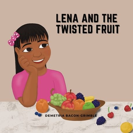 Lena And The Twisted Fruit | Bacon-Grimble, Demetria - 교보문고