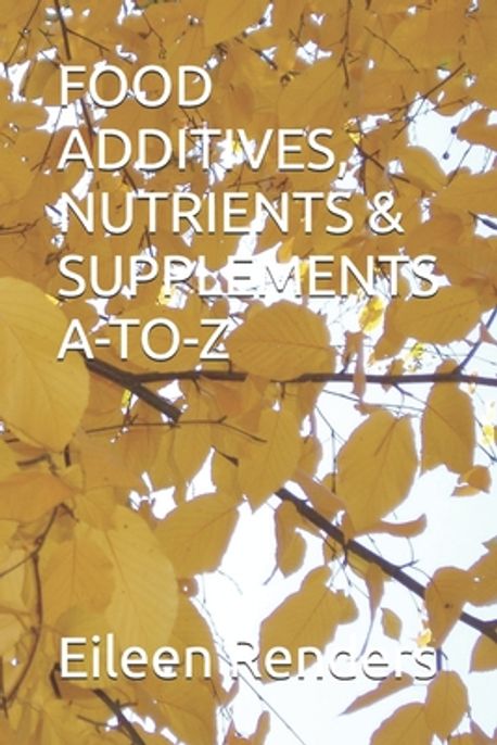 Food Additives, Nutrients & Supplements A-To-Z | Renders, Eileen - 교보문고
