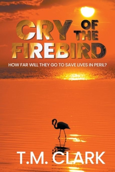 Cry of the Firebird | Clark, T. M. - 교보문고