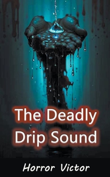 The Deadly Drip Sound | Horror Victor - 교보문고