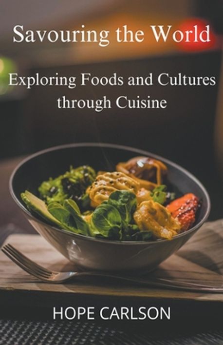 Savouring the World Exploring Foods and Cultures through Cuisine ...