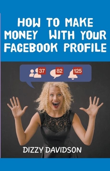 How To Make Money With Your Facebook Profile | Davidson, Dizzy - 교보문고