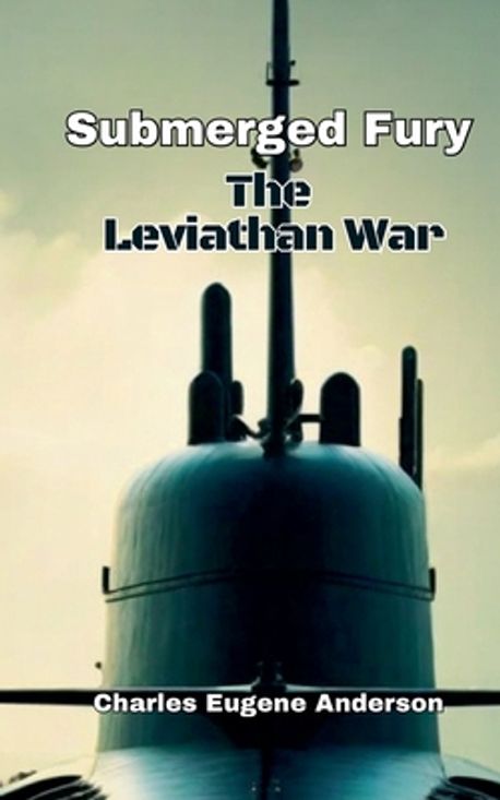 Submerged Fury - The Leviathan War | Anderson, Charles Eugene - 교보문고