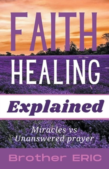 Faith Healing Explained | Eric, Brother - 교보문고