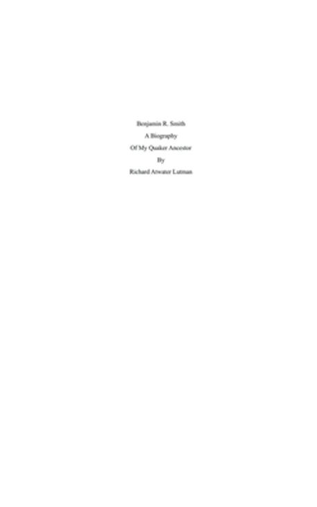 Benjamin R. Smith A Biography of My Quaker Ancestor | Lutman, Richard ...