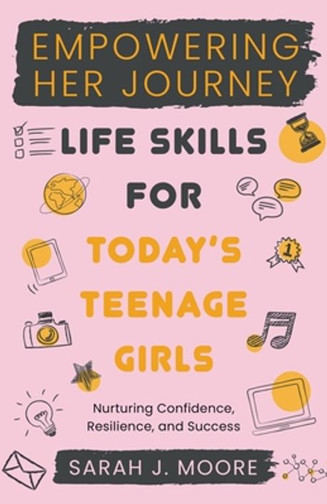 EMPOWERING HER JOURNEY Life Skills for Today's Teenage Girls Nurturing ...