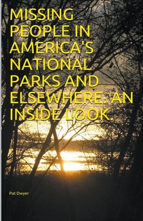 Missing People in America's National Parks and Elsewhere. An Inside look. | Dwyer, Pat - 교보문고