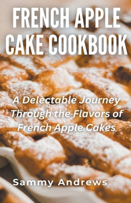 French Apple Cake Cookbook | Andrews, Sammy - 교보문고