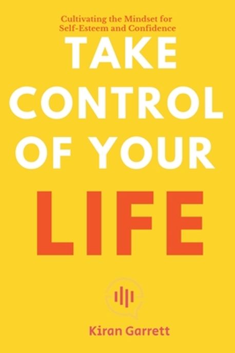 Take Control of Your Life - Cultivating the Mindset for Self-Esteem and ...