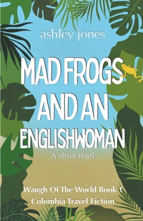 Mad Frogs And An Englishwoman Colombia Travel Fiction | Jones, Ashley ...