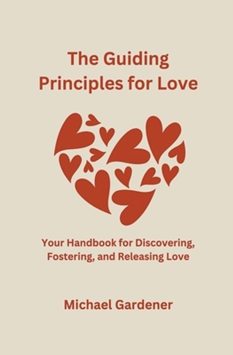 The Guiding Principles for Love | Gardener, Michael - 교보문고