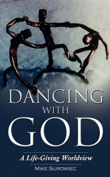 Dancing With God - A Life-Giving Worldview | Surowiec, Mike - 교보문고