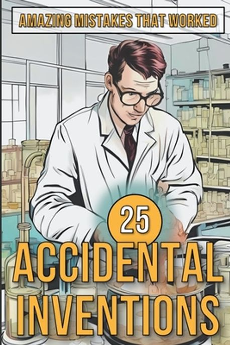 25 Accidental Inventions - Amazing Mistakes That Worked | Ciman, Mike ...