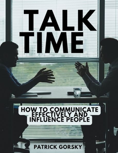 Talk Time - How to Communicate Effectively and Influence People ...