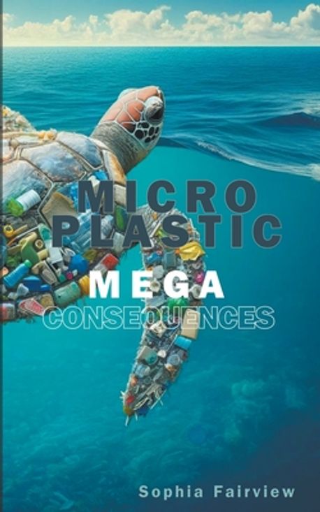 Micro Plastic Mega Consequences | Fairview, Sophia - 교보문고