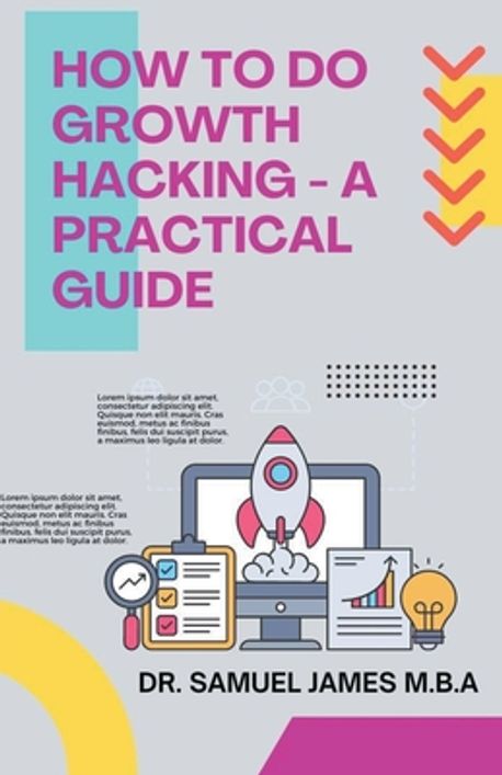 How to Do Growth Hacking - A Practical Guide | James, Samuel Mba - 교보문고