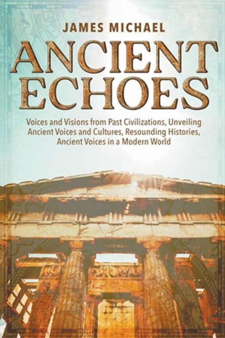 Ancient Echoes, Voices and Visions from Past Civilizations | Michael ...