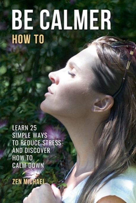 How To Be Calmer - Learn 25 ways to reduce stress and discover how to ...