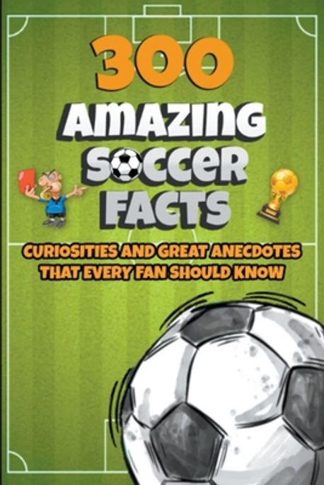 300 Amazing Soccer Facts | Ellis, Michael - 교보문고