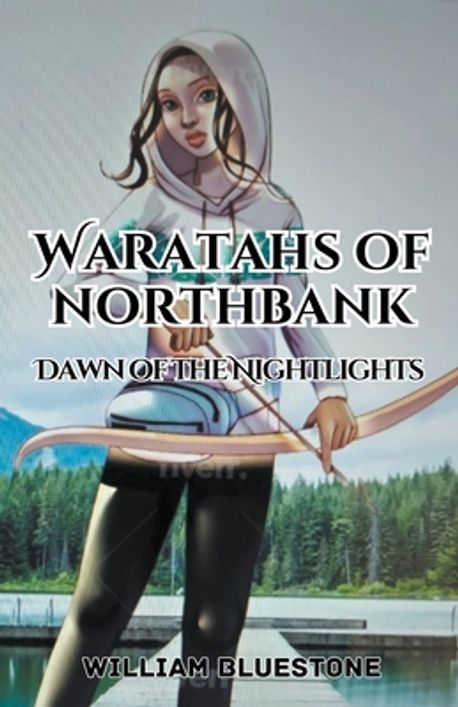 Waratahs of North Bank; Dawn of the Nightlights | Bluestone, William - 교보문고