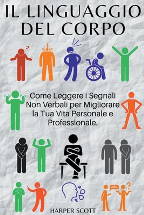 Il Linguaggio del Corpo Come Leggere i Segnali Non Verbali per Migliorare la Tua Vita Personale ...