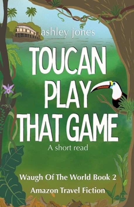 Toucan Play That Game Amazon Travel Fiction | Jones, Ashley - 교보문고