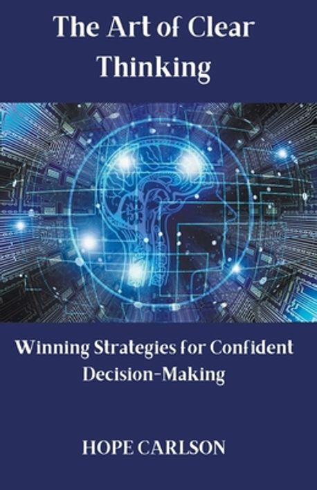 The Art of Clear Thinking Winning Strategies for Confident Decision ...