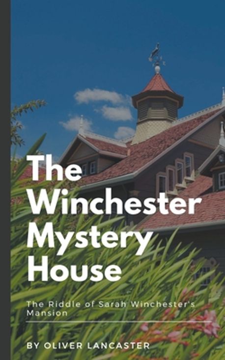 The Winchester Mystery House | Lancaster, Oliver - 교보문고