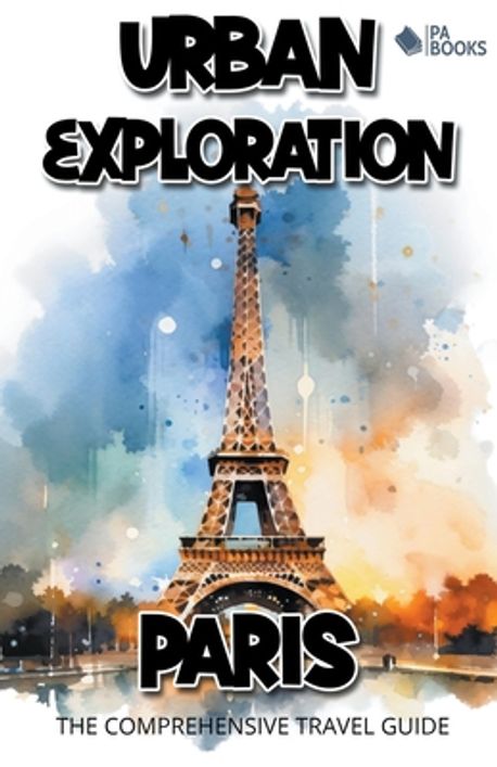 Urban Exploration - Paris The Comprehensive Travel Guide | Books, Pa - 교보문고
